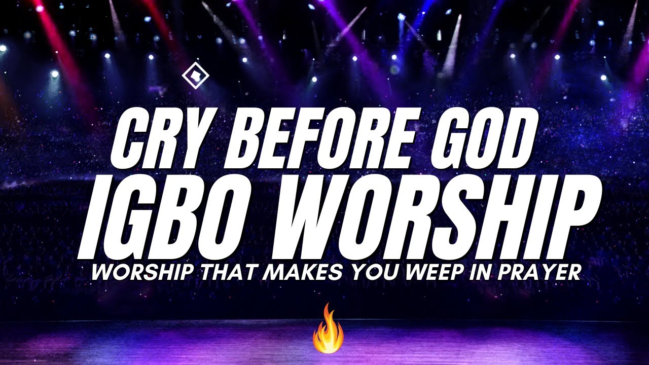 Cry Before God with This Igbo Worship | Raw Igbo Worship That Will Drag ...
