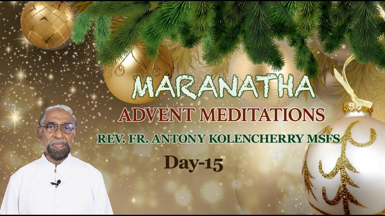 MARANATHA .. DAY 15 ADVENT MEDITATION BY REV.FR.ANTONY KOLENCHERRY MSFS ...