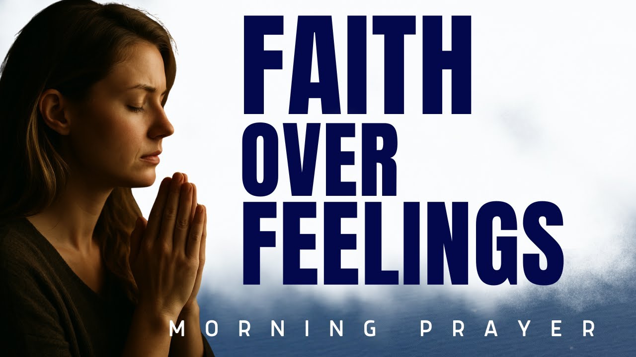 Walk by Faith, Not Feelings | Morning Prayer for Clarity and Direction ...