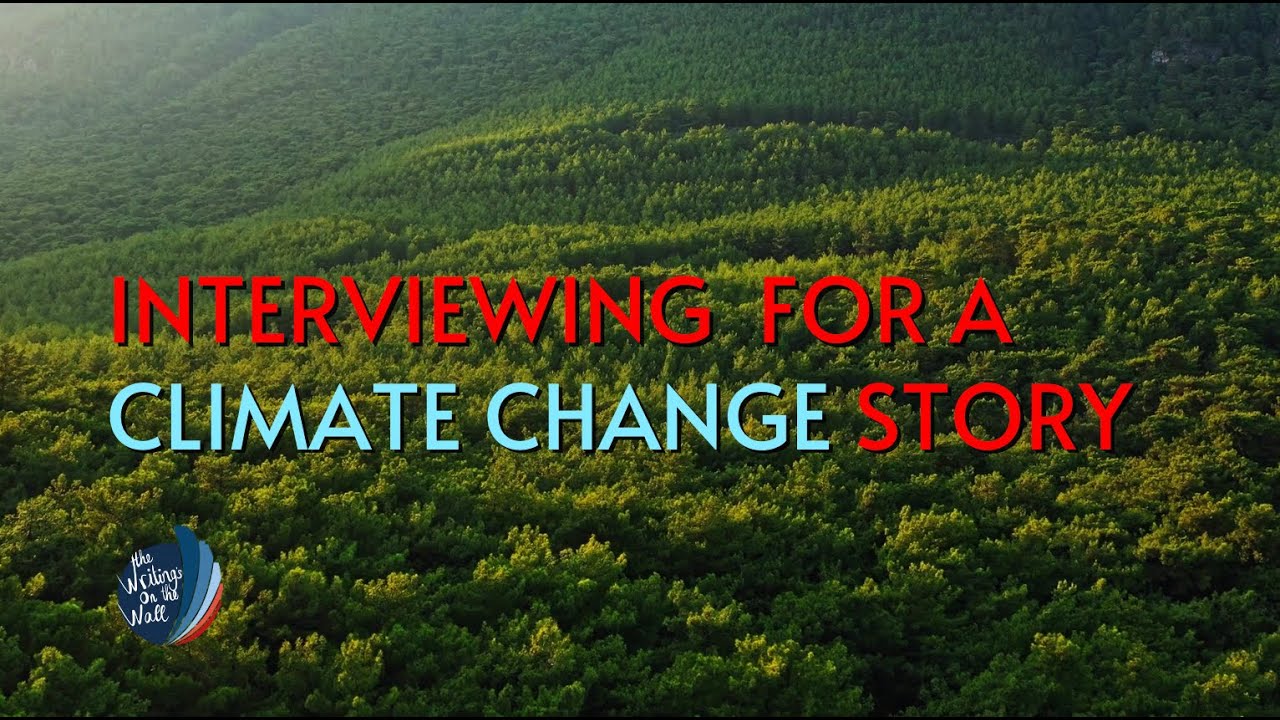 Climate Journalism Shorts: Interviewing for a Climate Change Story ...