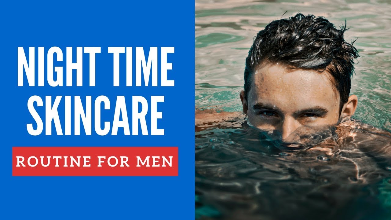Mens Skin Care Routine For Clear And Healthy Skin For Night Time Youtube