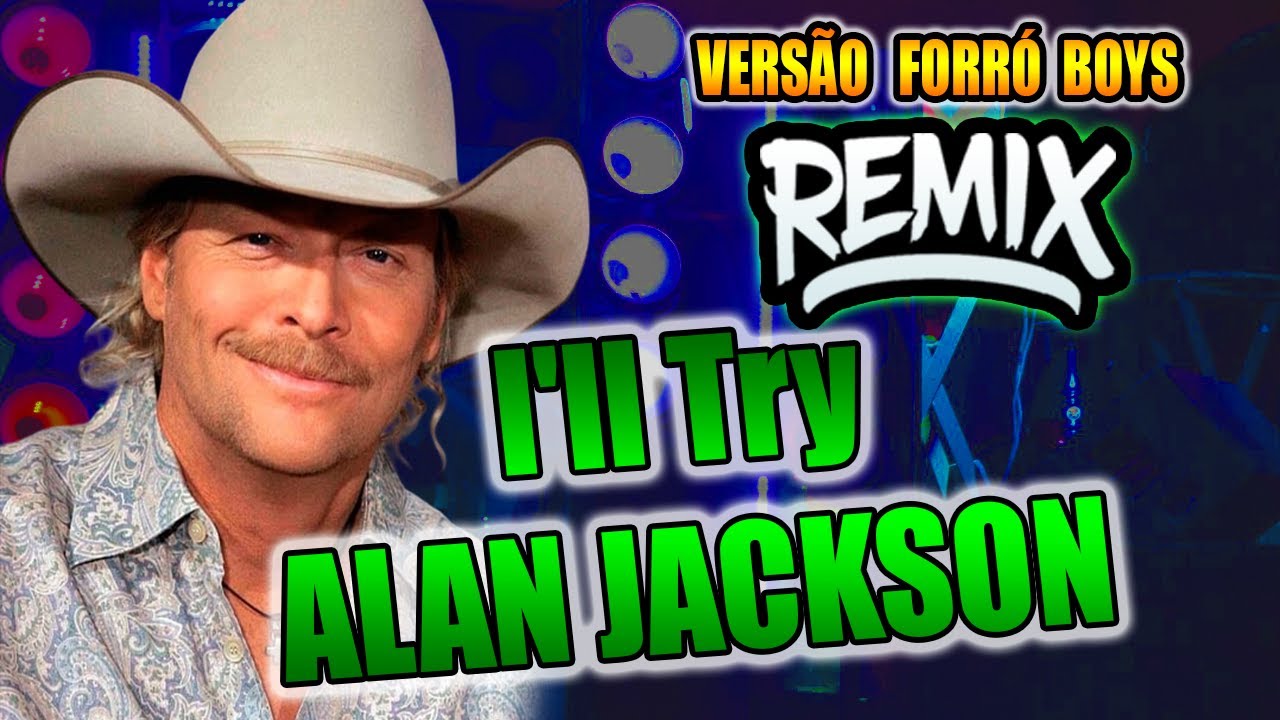 I'll Try ALAN JACKSON VERSÃO REMIX FORRÓ - YouTube