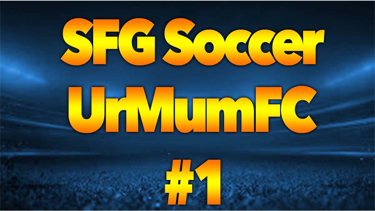 SFG Soccer - UrMumFC - #1 - YouTube