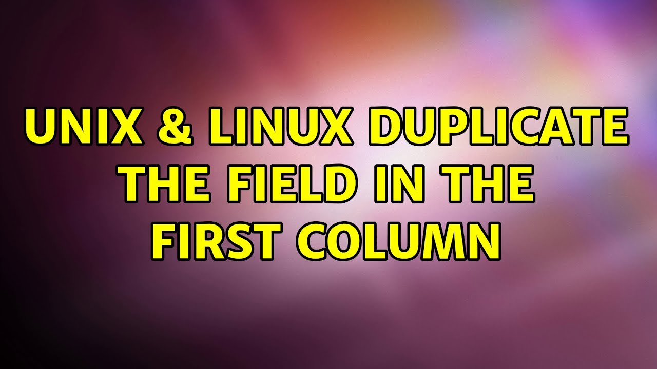 Unix And Linux Duplicate The Field In The First Column 4 Solutions Youtube