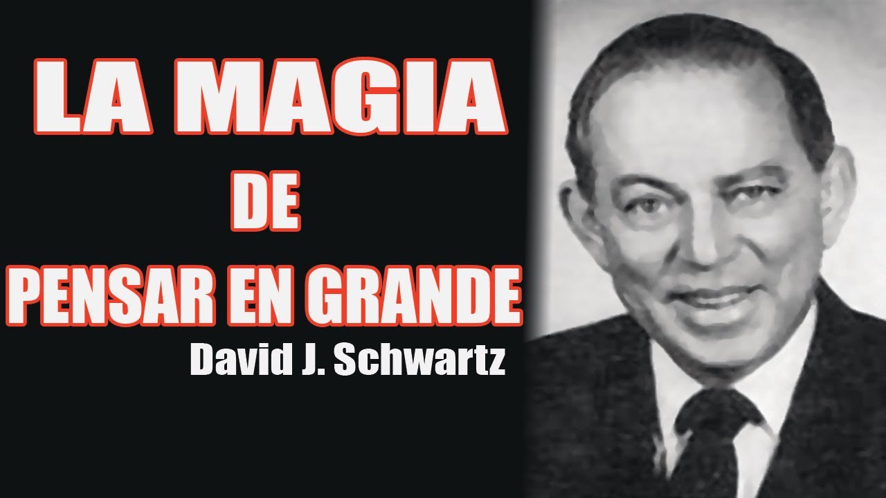 LA MAGIA DE PENSAR EN GRANDE - David J. Schwartz - YouTube