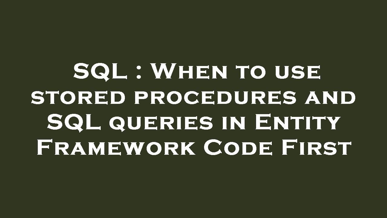 Sql When To Use Stored Procedures And Sql Queries In Entity Framework