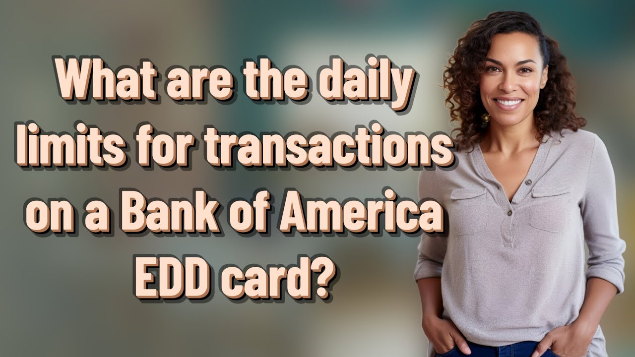 What are the daily limits for transactions on a Bank of America EDD ...