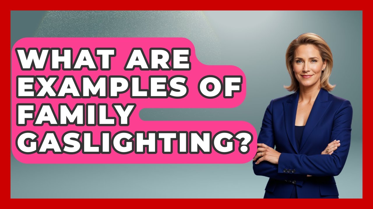 What Are Examples Of Family Gaslighting? - Better Family Relationships ...