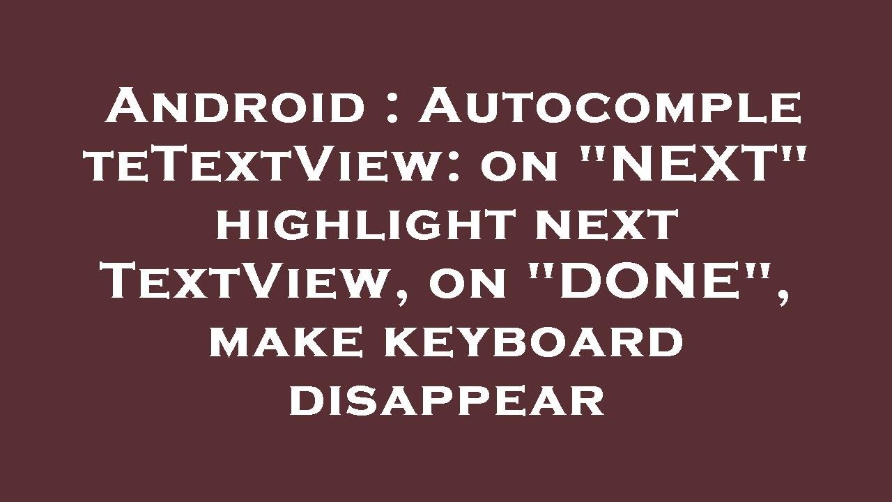 Android : AutocompleteTextView: on "NEXT" highlight next TextView, on ...