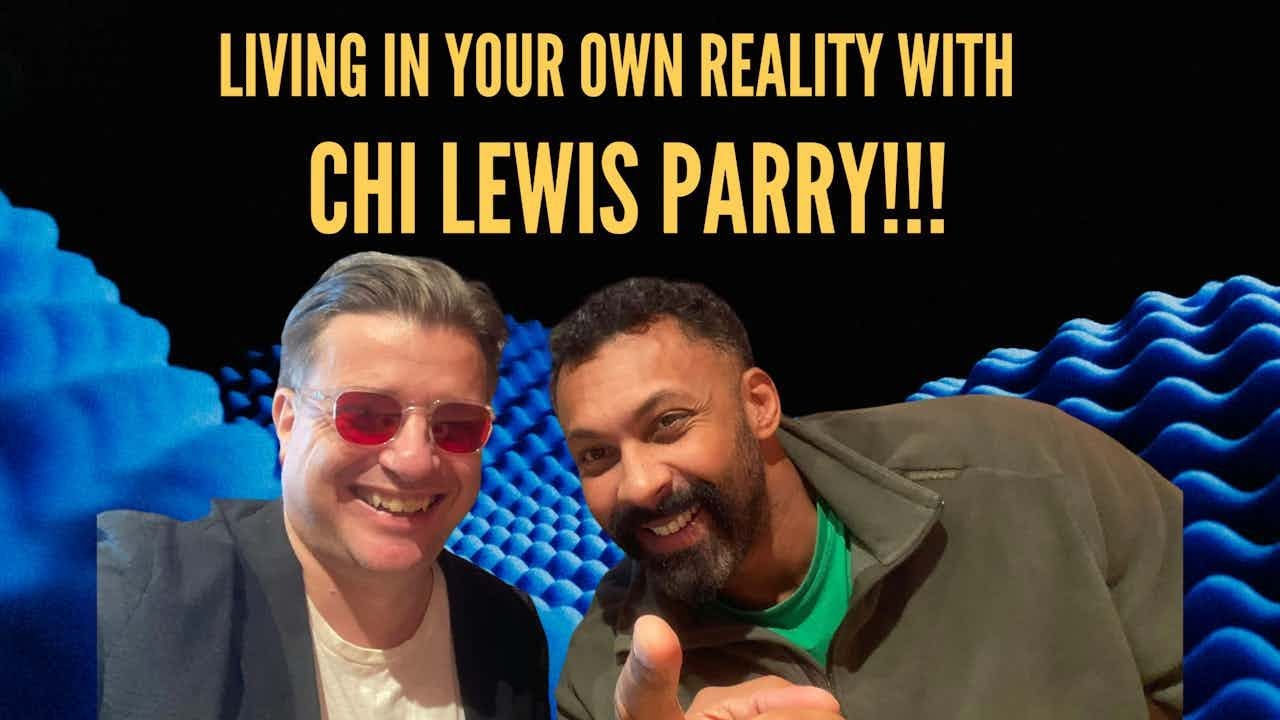 LIVING IN YOUR OWN REALITY WITH CHI LEWIS PARRY!!! - YouTube