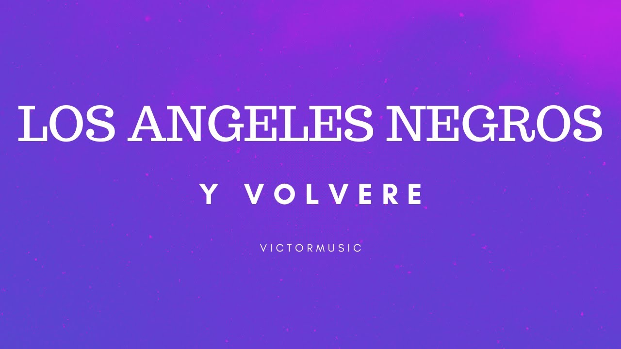 LOS ANGELES NEGROS - Y VOLVERE (LETRA) - YouTube