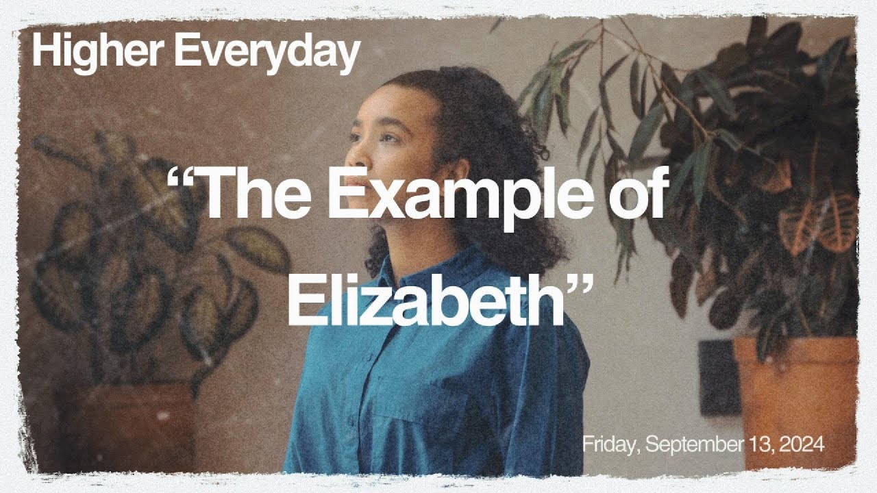 THE EXAMPLE OF ELIZABETH | Higher Everyday - YouTube
