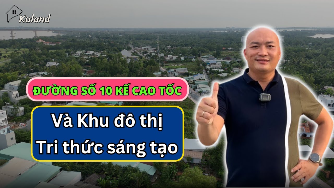 Đường số 10 kế Cao tốc Sài Gòn Long Thành và Khu đô thị tri thức sáng ...