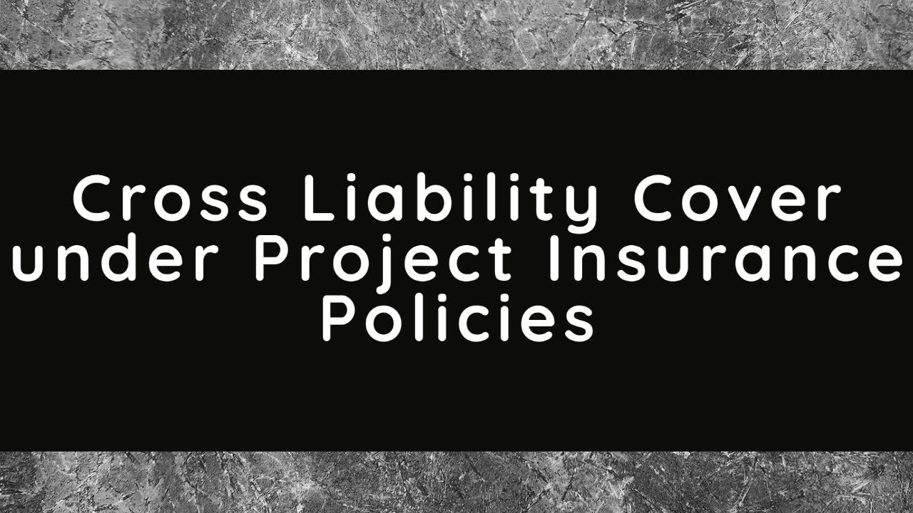 Cross Liability Cover under Project Insurance Policies - YouTube