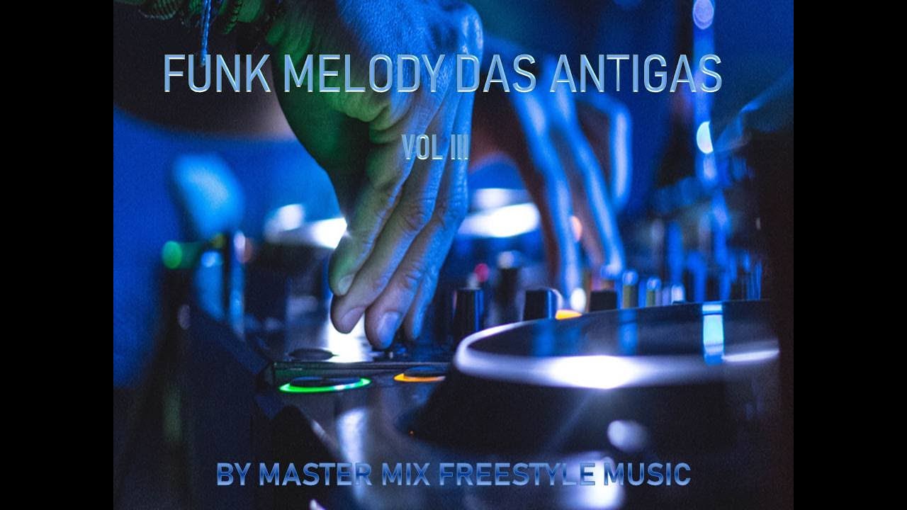 FUNK MELODY DAS ANTIGAS VOL III MASTER MIX FREESTYLE MUSIC - YouTube