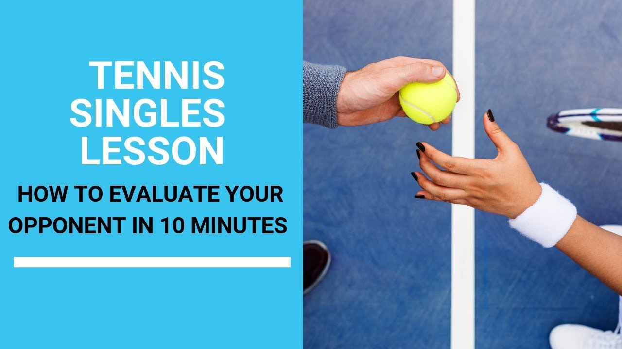 Tennis Singles Strategy: How To Evaluate Your Opponent In 10 Minutes ...