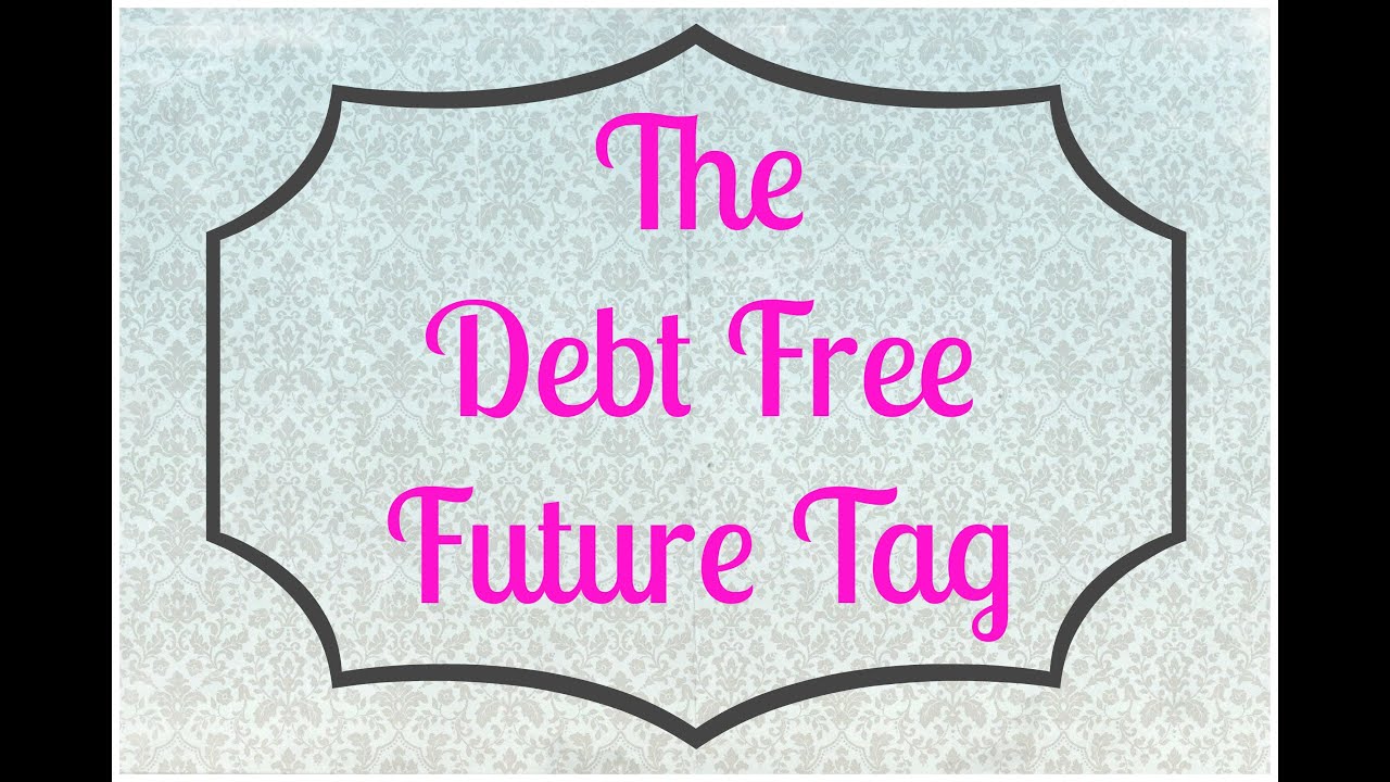 TAG: The Debt Free Future! - YouTube
