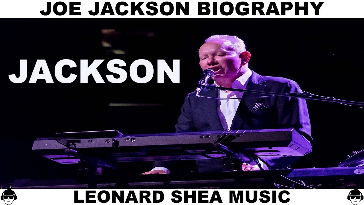 JOE JACKSON BIOGRAPHY - BRITISH SINGER AND SONGWRITER - LEONARD SHEA ...
