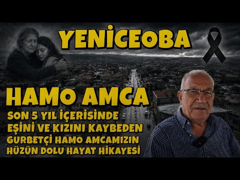 SON 5 YIL İÇERİSİNDE EŞİNİ VE KIZINI KAYBEDEN  GURBETÇİ HAMO AMCAMIZIN  HÜZÜN DOLU HAYAT HİKAYESİ