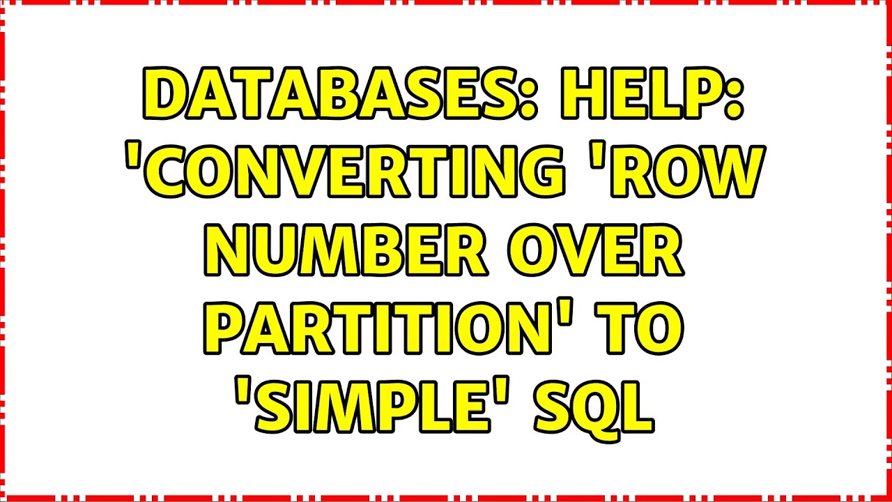 Databases Help converting row Number Over Partition To SIMPLE Databases Help converting row Number Over Partition To SIMPLE