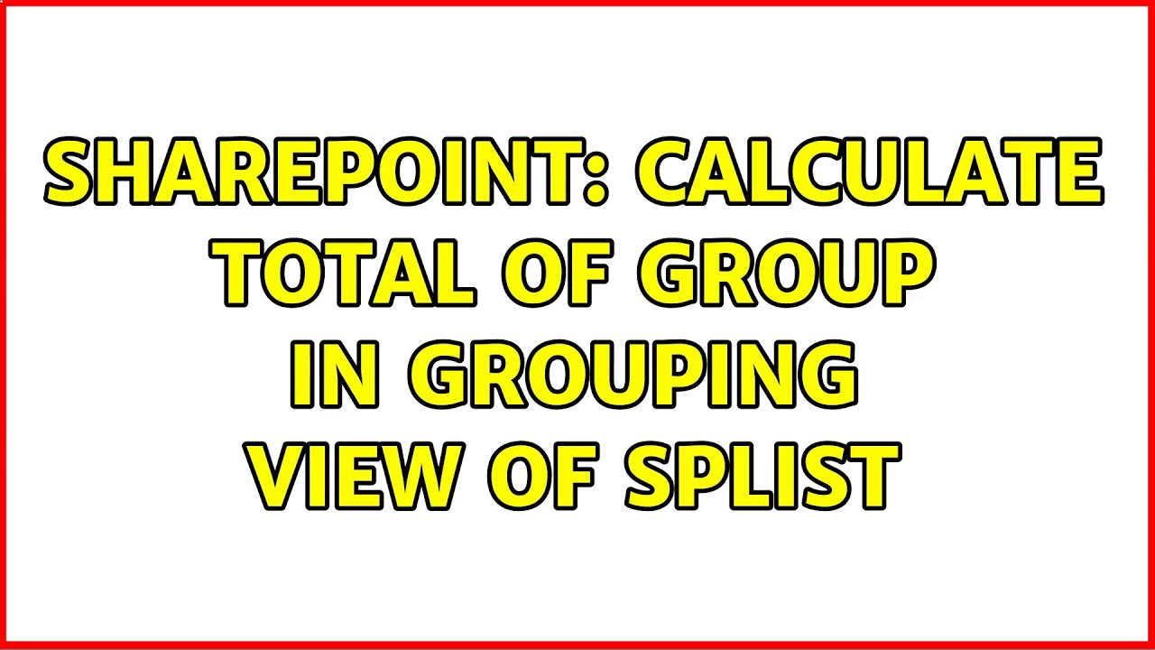 Sharepoint: calculate total of group in grouping view of splist - YouTube