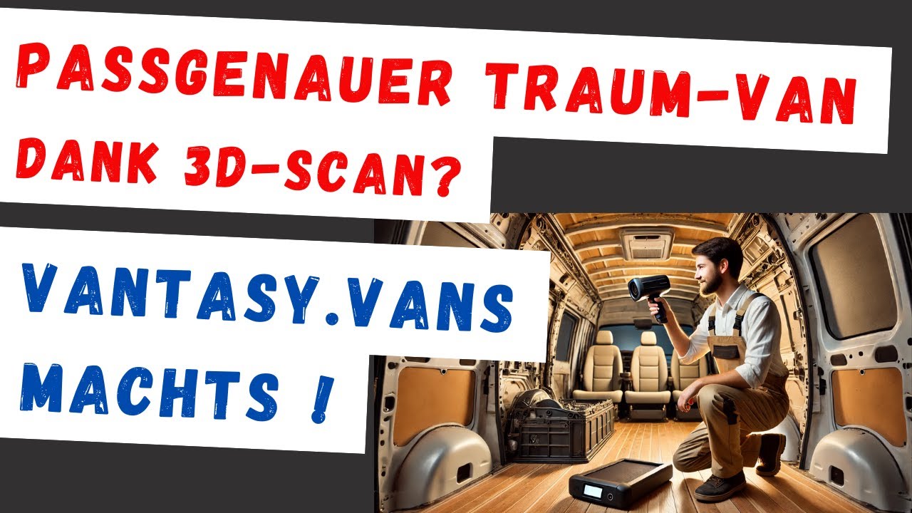 Mega-Upgrade: Mit 3D-Scan zu Deinem Van-Ausbau! Vantasy.Vans baut ...