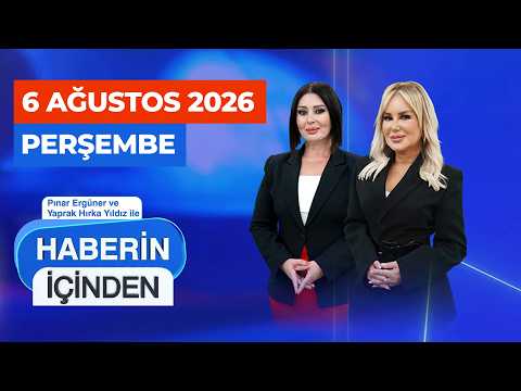 #CANLI | Pınar Ergüner ve Yaprak Hırka Yıldız ile Haberin İçinden - 6 Ağustos Perşembe