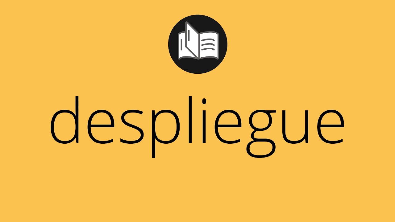 Que significa DESPLIEGUE • despliegue SIGNIFICADO • despliegue ...