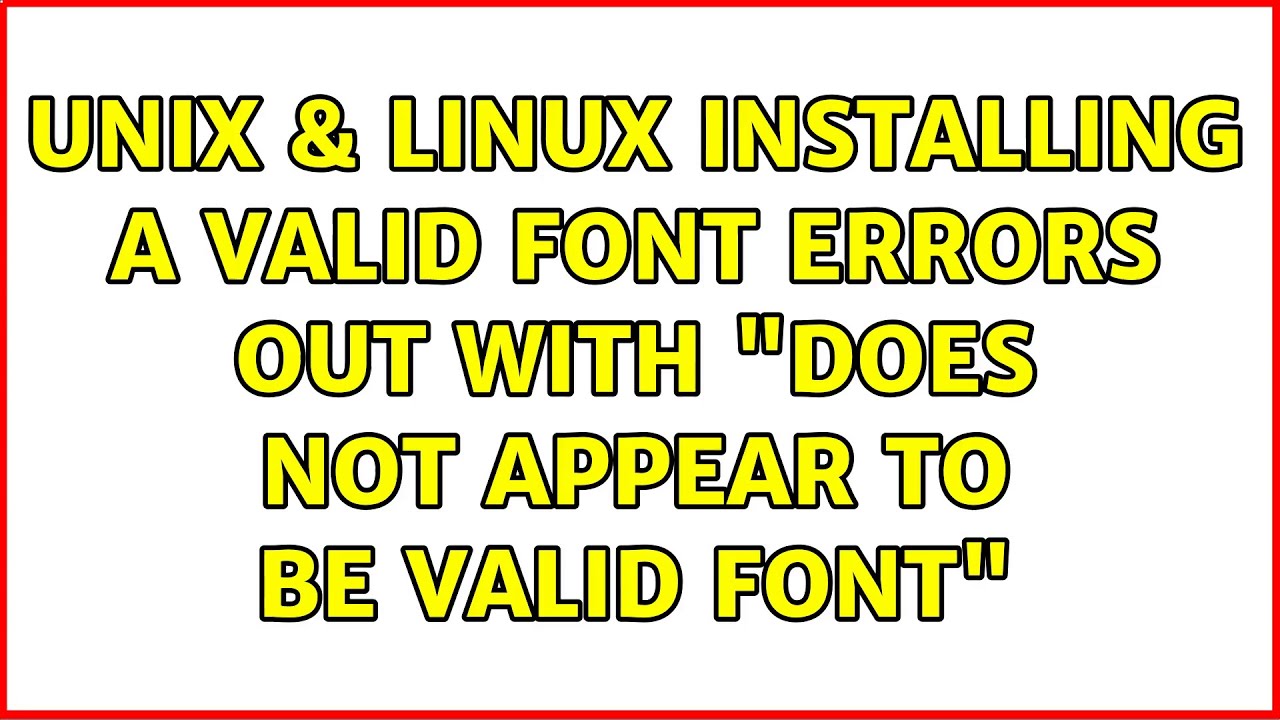 Unix & Linux: Installing a valid font errors out with "does not appear ...