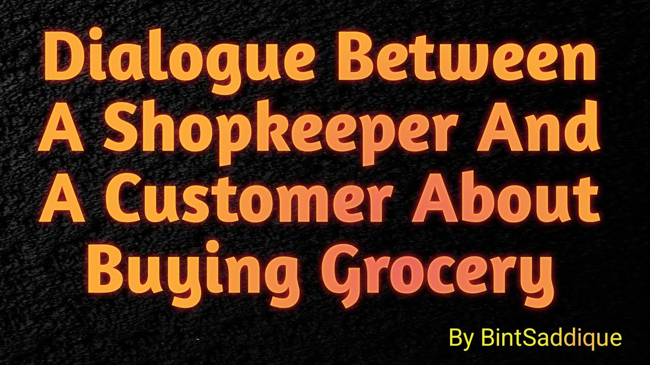 Dialogue Between A Shopkeeper And A Coustumer About Buying Grocery ...