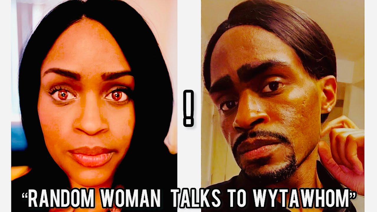 “Random woman talks to Wytawhom” (WATCH OUT FOR ATTACHMENTS) # ...