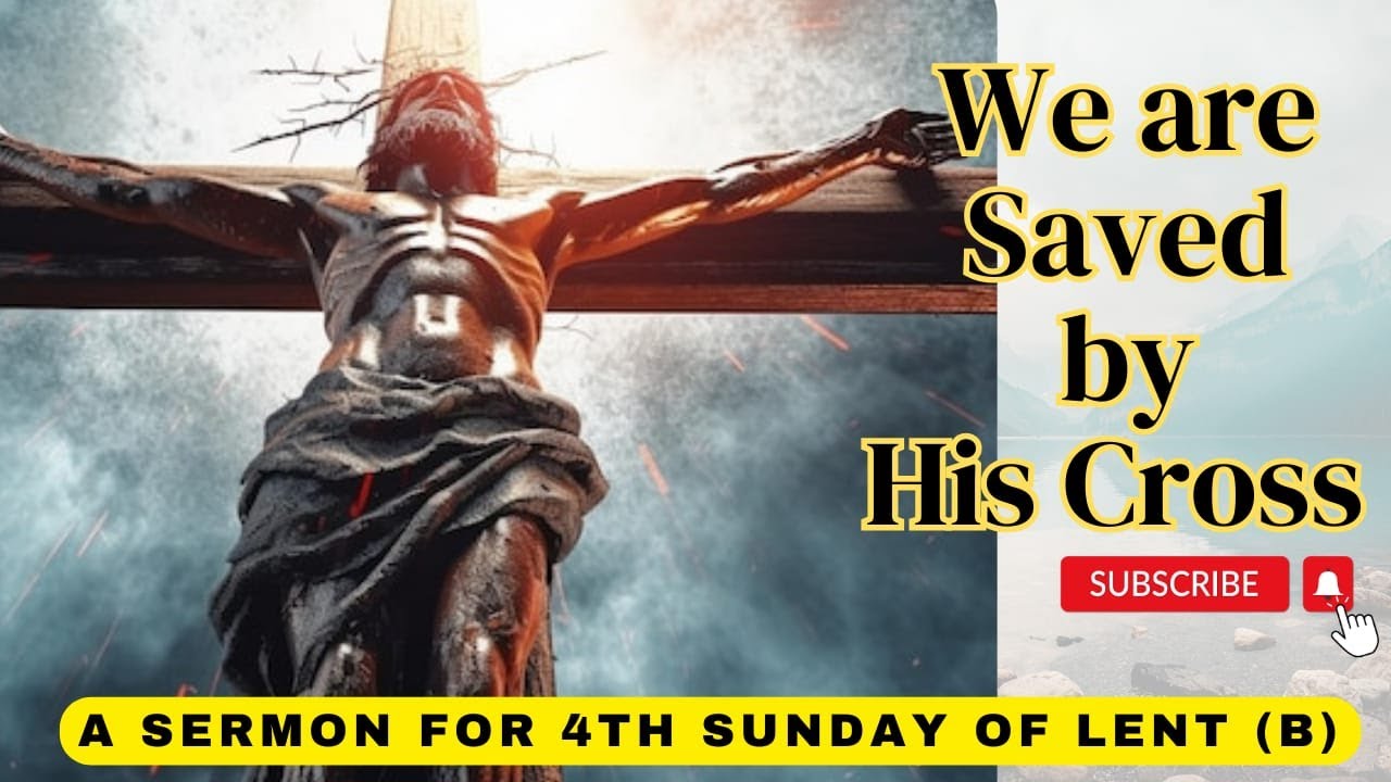 "We are Saved by His Cross" A Sermon for 4th Sunday of Lent (B) - YouTube