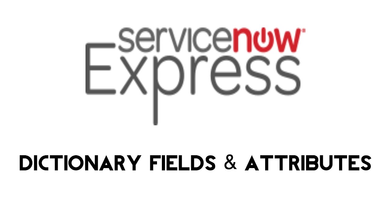 ServiceNow Express: Dictionary Fields & Attributes - YouTube
