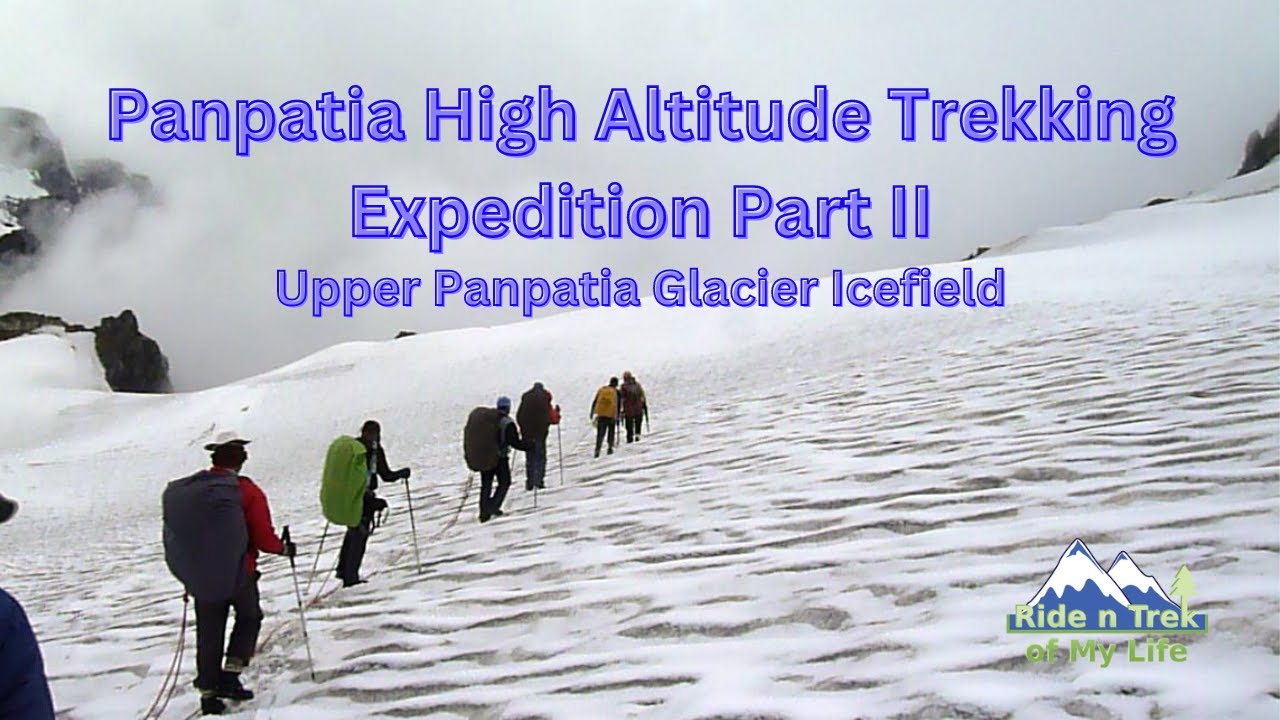 Panpatia High Altitude Trekking Expedition-Part II #PanpatiaGlacier# ...