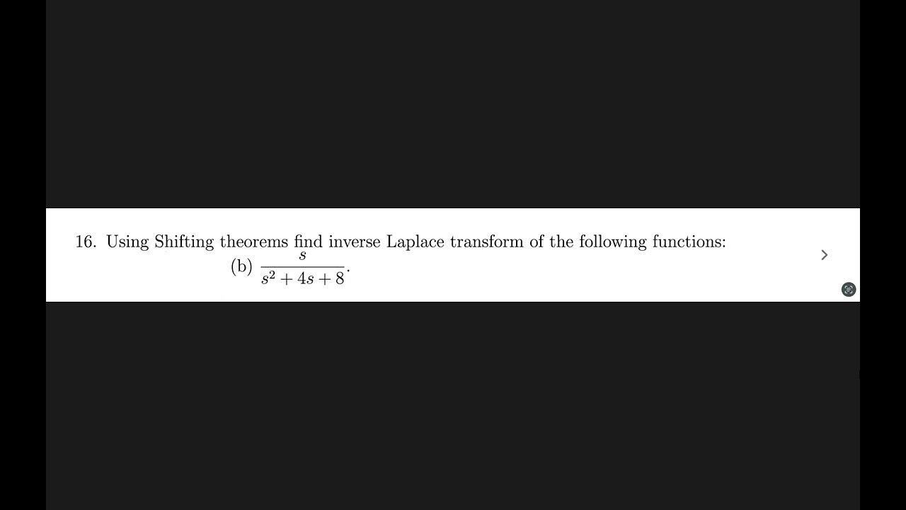 Using Shifting theorems find inverse Laplace transform of the functions: (b) s/(s² + 4s +8 ...