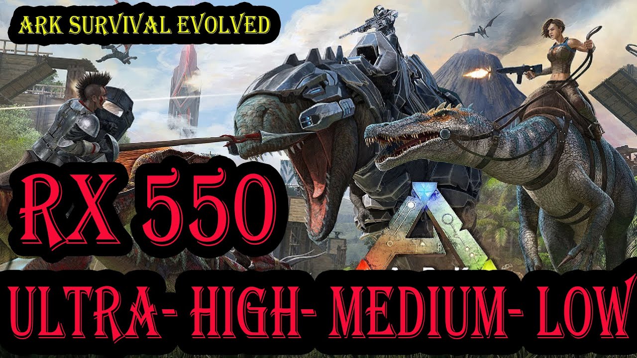 Ark Survival Evolved | RX 550 Benchmark | Ultra | High | Medium | Low ...