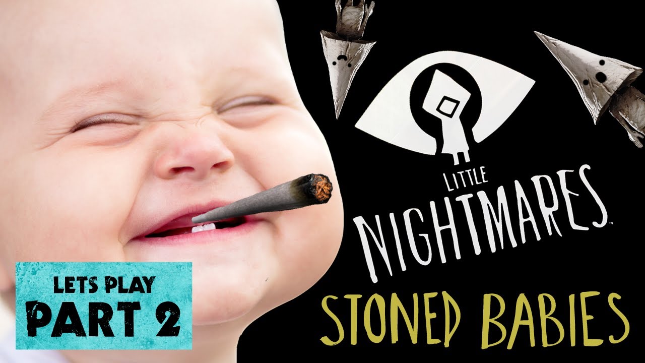 LITTLE NIGHTMARES PT 2: STONED BABIES!!! - YouTube