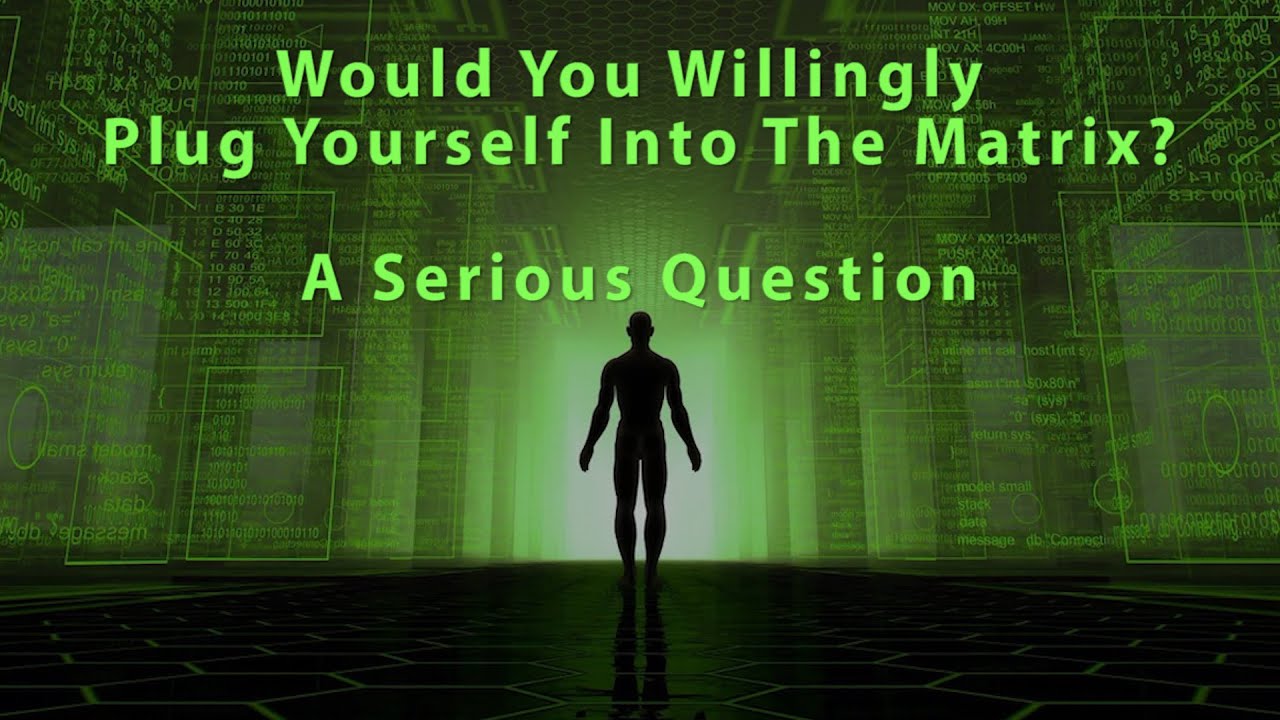 Would You Willingly Plug Yourself Into The Matrix? A Serious Question ...