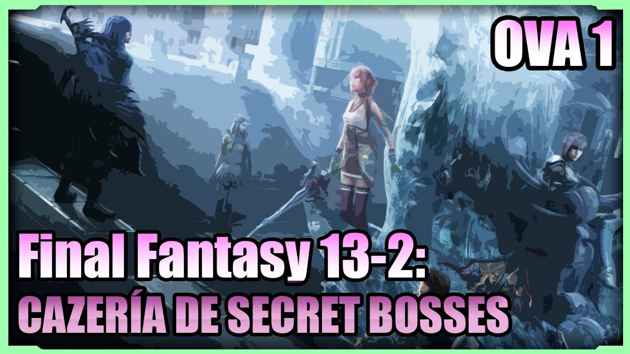 [FINAL FANTASY 13-2] ¡CAZERÍA DE BOSSES SECRETOS! - OVA 1 [Directo ...