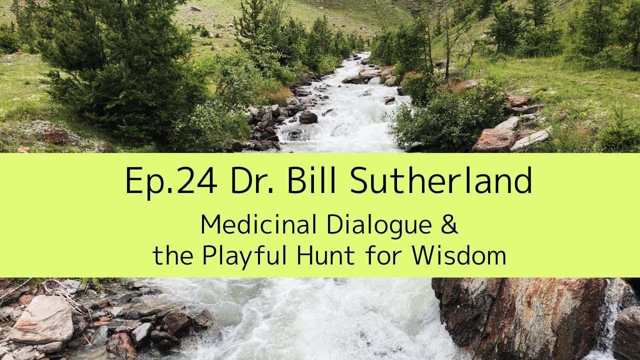 Ep.24 Dr. Bill Sutherland - Medicinal Dialogue & the Playful Hunt for ...