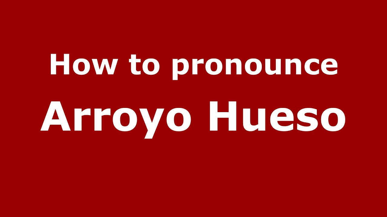 How to pronounce Arroyo Hueso (Mexico/Mexican Spanish) - PronounceNames ...