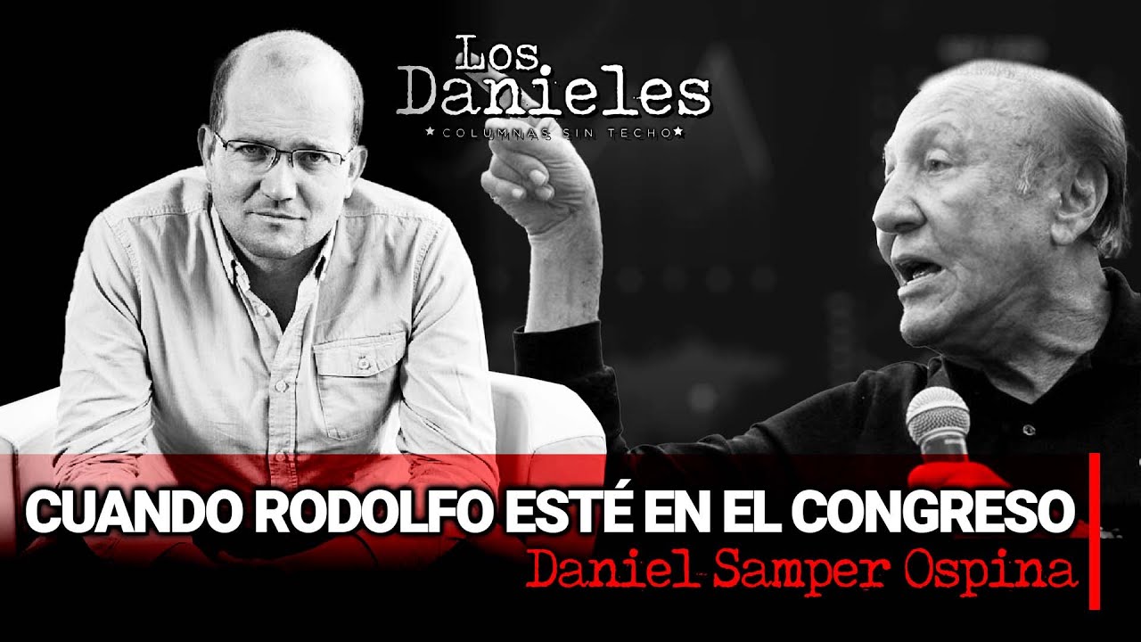 CUANDO RODOLFO ESTÉ EN EL CONGRESO: Columna de DANIEL SAMPER OSPINA ...