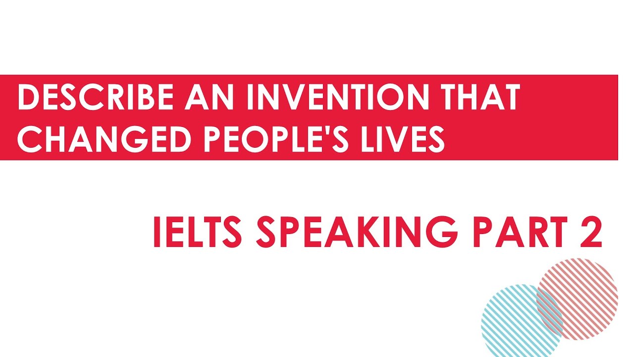 Describe an invention that changed people's lives | IELTS Speaking Part ...