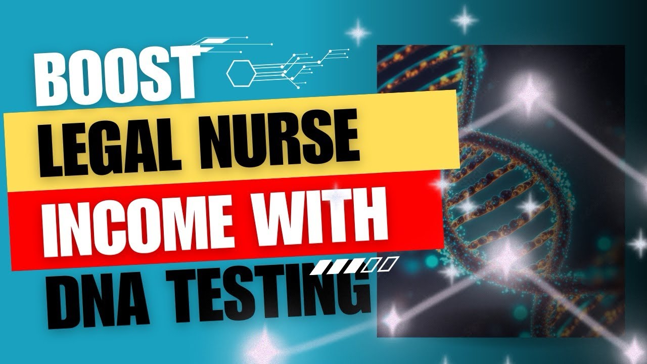 Boost Your Legal Nurse Consulting Income with DNA Testing | 5 Figures ...