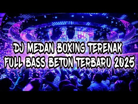 DJ MEDAN BOXING TERENAK FULL BASS BETON TERBARU 2025. - YouTube