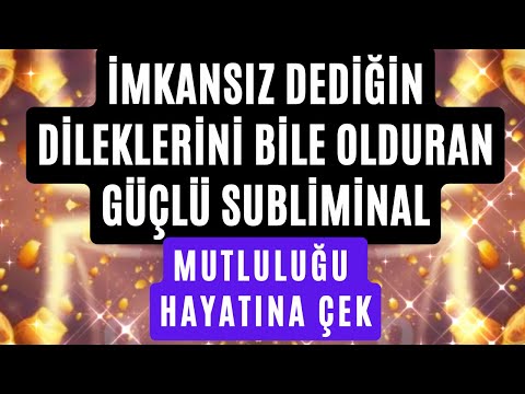 İmkansız Dediğin Dileklerini Bile Olduran GÜÇLÜ SUBLİMİNAL / Mutluluğu Hayatına Çek