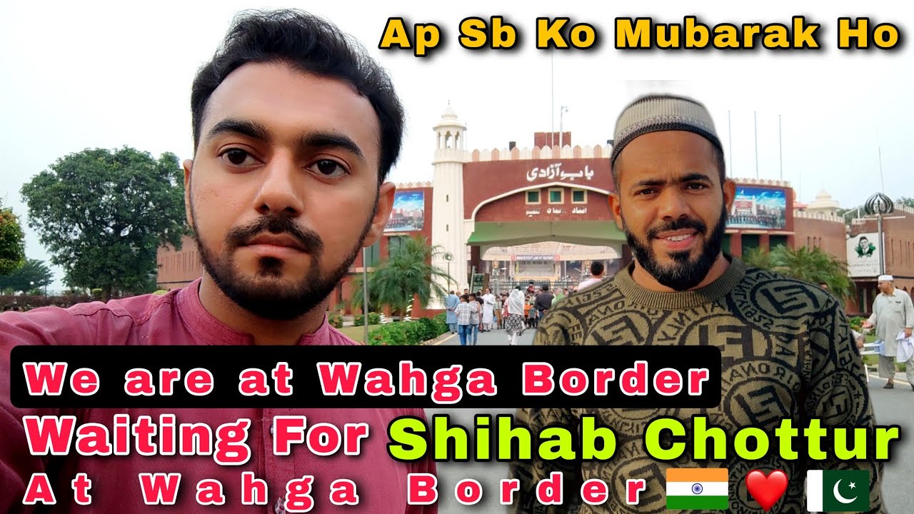 We are at Wahga Border | Shihab Chottur Coming In 1 Hour | wait For ...