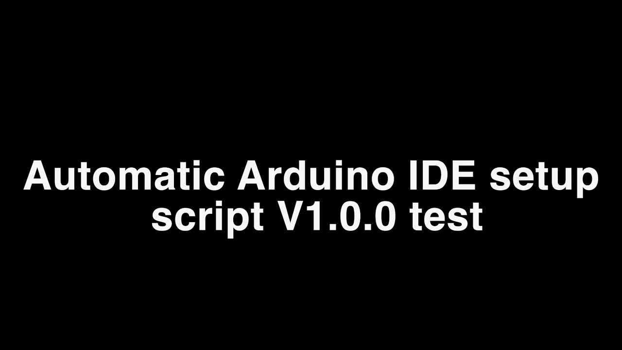 Automatic Arduino IDE setup script V1.0.0 test - YouTube