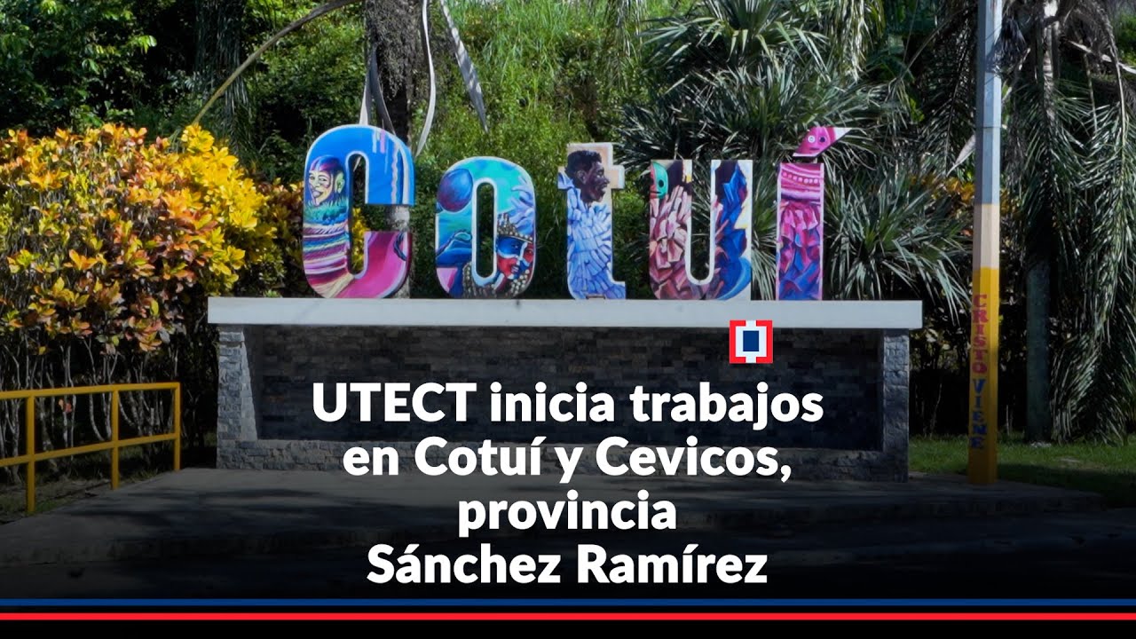 UTECT inicia trabajos en Cotuí y Cevicos, provincia Sánchez Ramírez ...