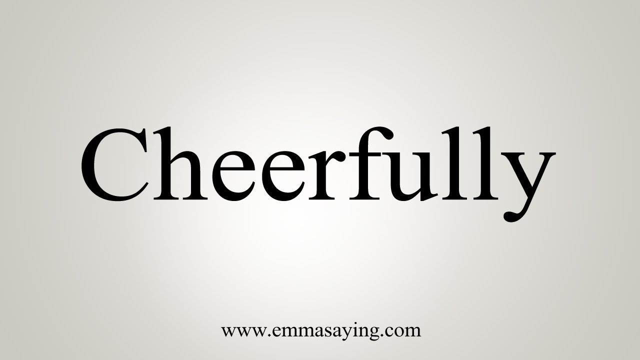 How To Say Cheerfully - YouTube